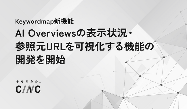 株式会社CINC、KeywordmapにおいてAI Overviewsの表示状況・参照元URLを可視化する新機能の開発を開始 - ライブドアニュース