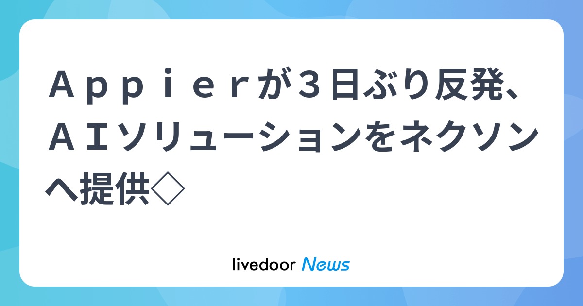 Appierが3日ぶり反発、AIソリューションをネクソンへ提供 - ライブドアニュース