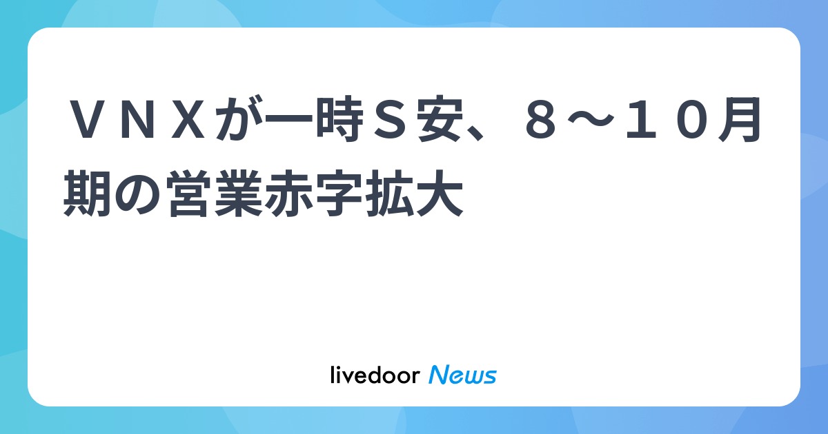 VNXが一時S安、8～10月期の営業赤字拡大 - ライブドアニュース
