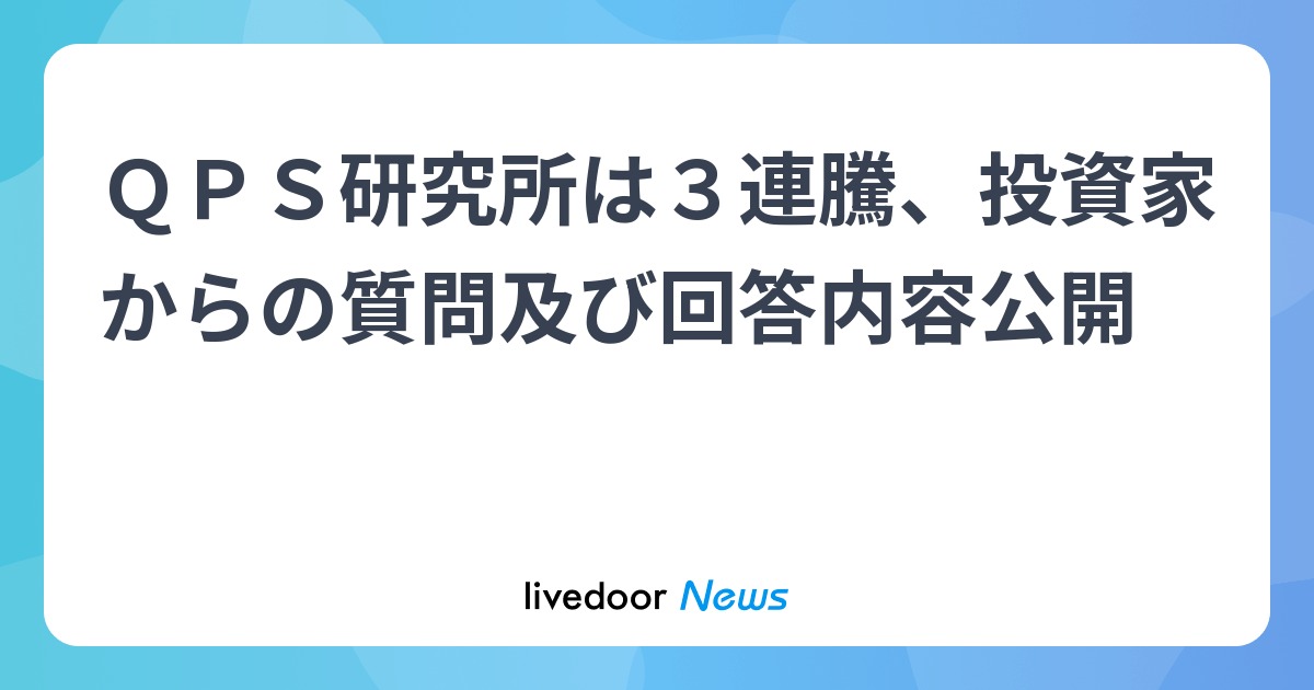 QPS研究所は3連騰、投資家からの質問及び回答内容公開 (2024年1月4日掲載) - ライブドアニュース
