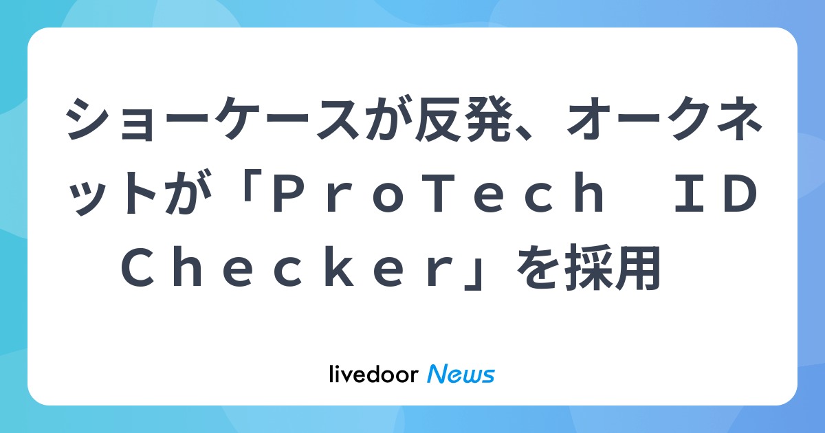 ショーケースが反発、オークネットが「ProTech ID Checker」を採用 - ライブドアニュース
