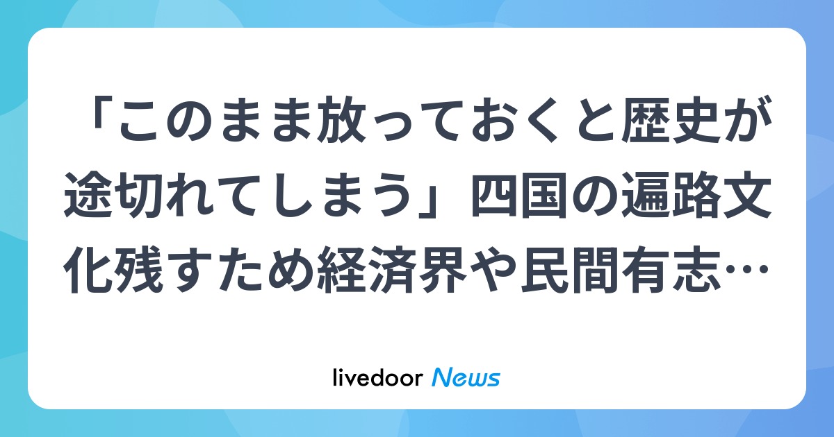 「このまま放っておくと歴史が途切れてしまう」四国の遍路文化残すため経済界や民間有志が「お遍路サークル」呼びかけ【香川】 - ライブドアニュース