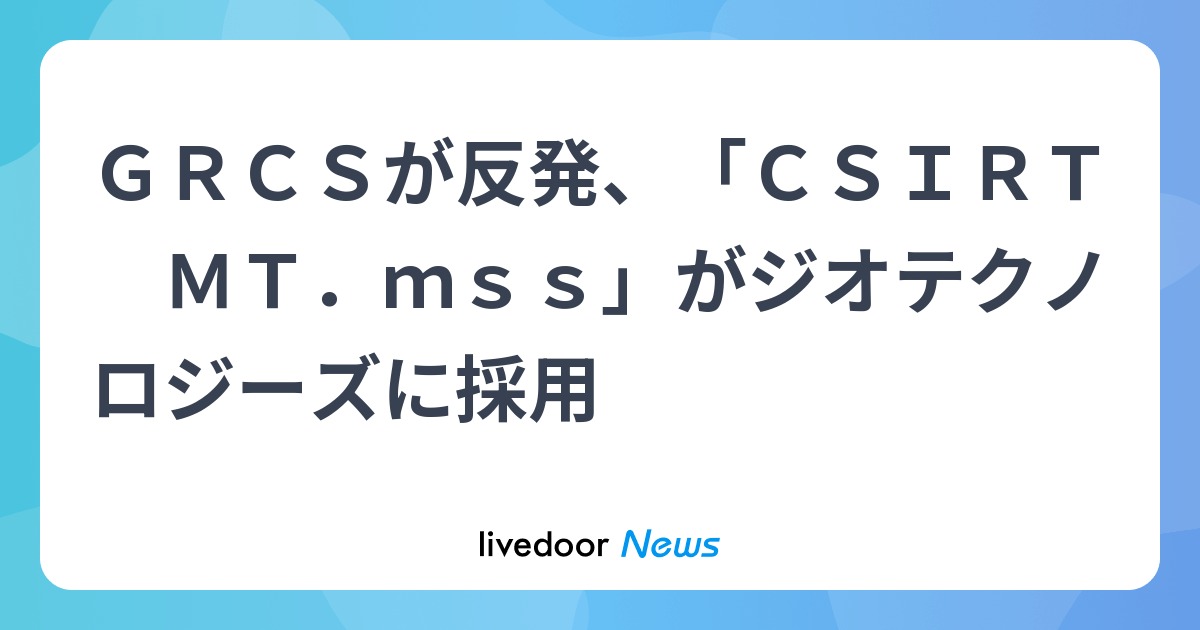 GRCSが反発、「CSIRT MT．mss」がジオテクノロジーズに採用 - ライブドアニュース