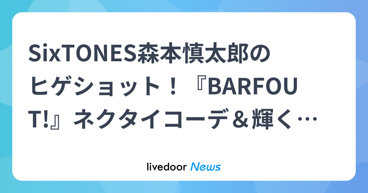SixTONES森本慎太郎のヒゲショット！『BARFOUT!』ネクタイコーデ＆輝くピアスも印象的な大人ビジュアル公開 - ライブドアニュース