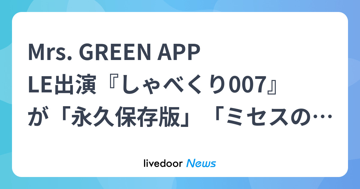 Mrs. GREEN APPLE出演『しゃべくり007』が「永久保存版」「ミセスの面白さ全開」「笑い転げた！」と大反響！番組オフショットも公開 ...