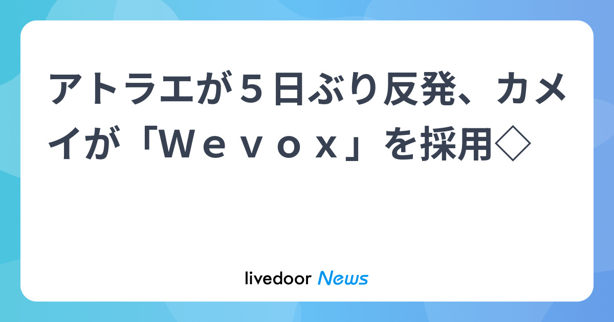 アトラエが5日ぶり反発、カメイが「Wevox」を採用 - ライブドアニュース
