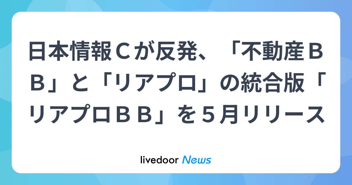 日本情報Cが反発、「不動産BB」と「リアプロ」の統合版「リアプロBB」を5月リリース (2025年1月28日掲載) - ライブドアニュース
