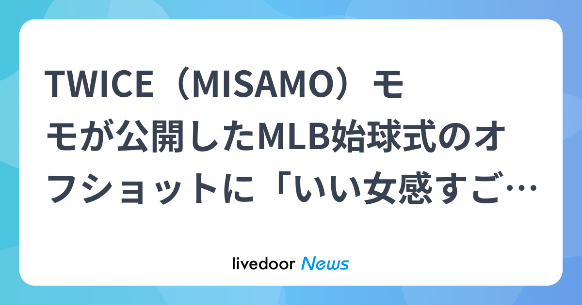 TWICE（MISAMO）モモが公開したMLB始球式のオフショットに「いい女感すごい」の声。前髪を流したヘアスタイルも「かわいすぎ」と絶賛 - ライブドアニュース