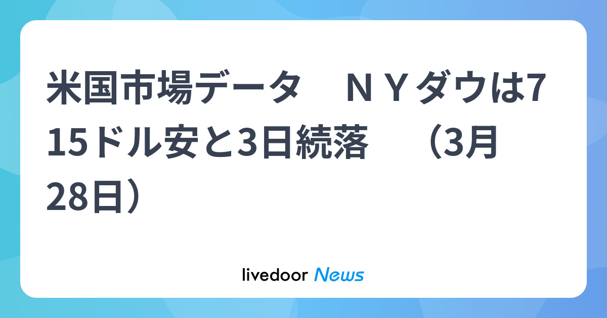 米国市場データ NYダウは715ドル安と3日続落 （3月28日） - ライブドアニュース