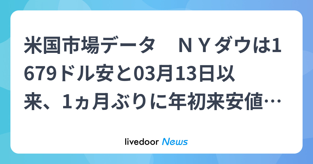 米国市場データ NYダウは1679ドル安と03月13日以来、1ヵ月ぶりに年初来安値を更新 （4月3日） - ライブドアニュース