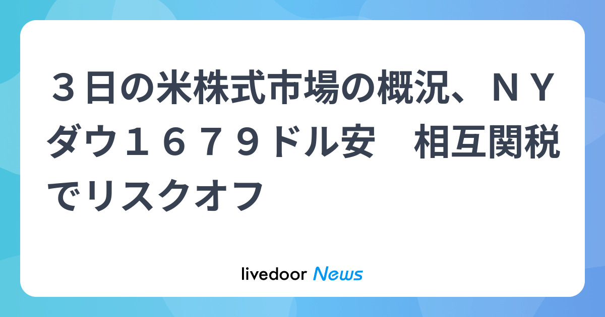 3日の米株式市場の概況、NYダウ1679ドル安 相互関税でリスクオフ - ライブドアニュース