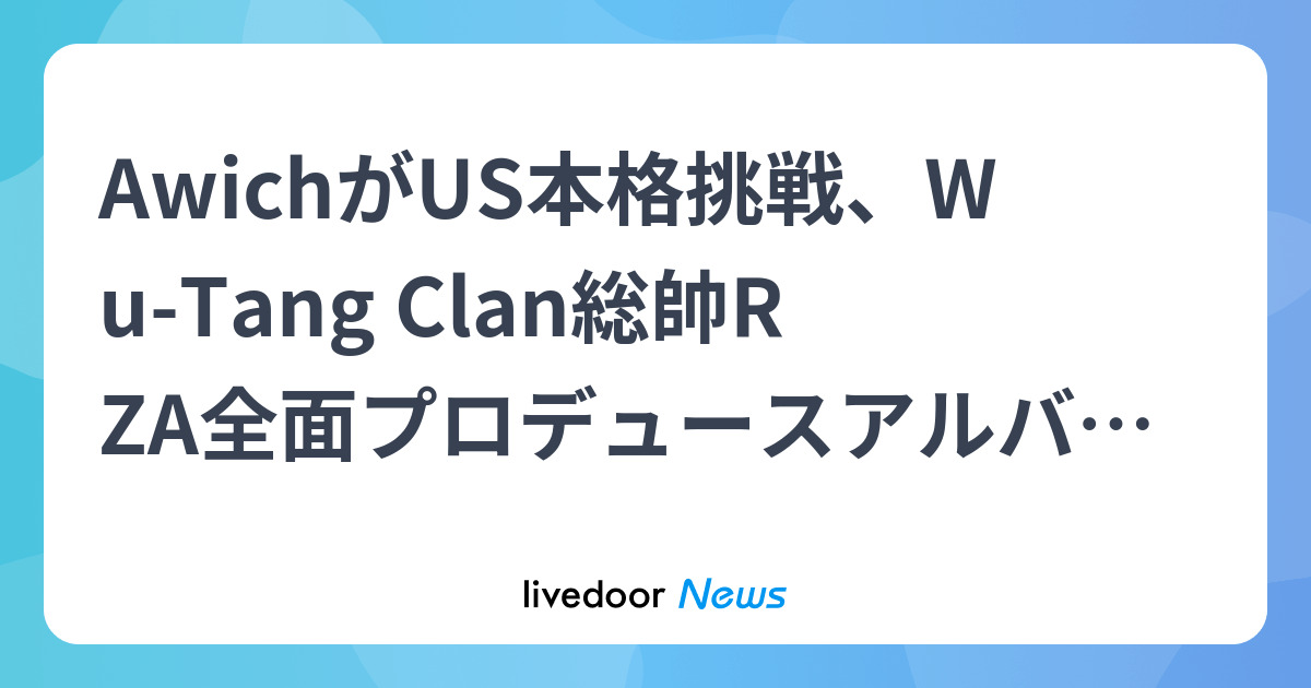 AwichがUS本格挑戦、Wu-Tang Clan総帥RZA全面プロデュースアルバムリリース決定 - ライブドアニュース