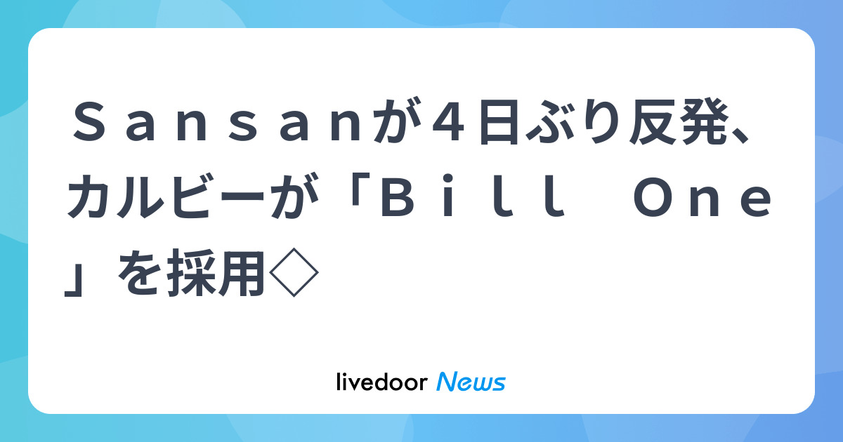 Sansanが4日ぶり反発、カルビーが「Bill One」を採用 - ライブドアニュース