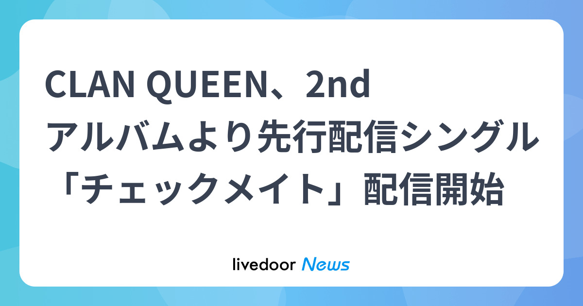 CLAN QUEEN、2ndアルバムより先行配信シングル「チェックメイト」配信開始 - ライブドアニュース