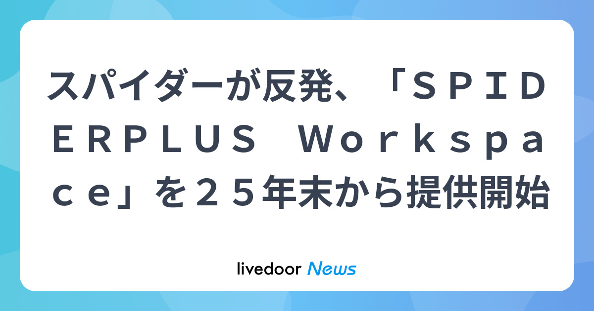 スパイダーが反発、「SPIDERPLUS Workspace」を25年末から提供開始 - ライブドアニュース