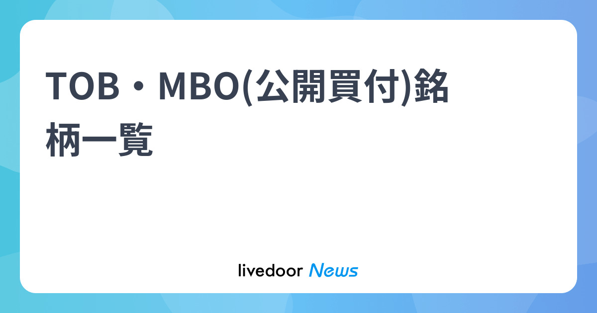 TOB・MBO(公開買付)銘柄一覧 - ライブドアニュース