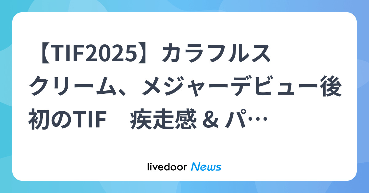 【TIF2025】カラフルスクリーム、メジャーデビュー後初のTIF 疾走感 & パワフルな楽曲でZeppを湧かせる (2025年8月3日掲載) - ライブドアニュース
