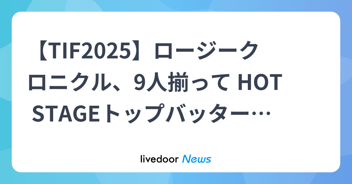 【TIF2025】ロージークロニクル、9人揃って HOT STAGEトップバッターを飾る (2025年8月3日掲載) - ライブドアニュース