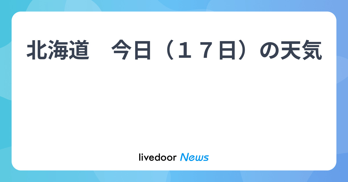 北海道 今日（17日）の天気 (2026年1月17日掲載) - ライブドアニュース